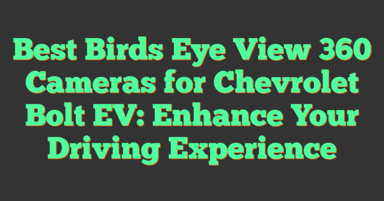 Best Birds Eye View 360 Cameras for Chevrolet Bolt EV: Enhance Your ...