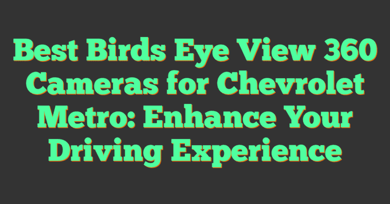 Best Birds Eye View 360 Cameras for Chevrolet Metro: Enhance Your ...