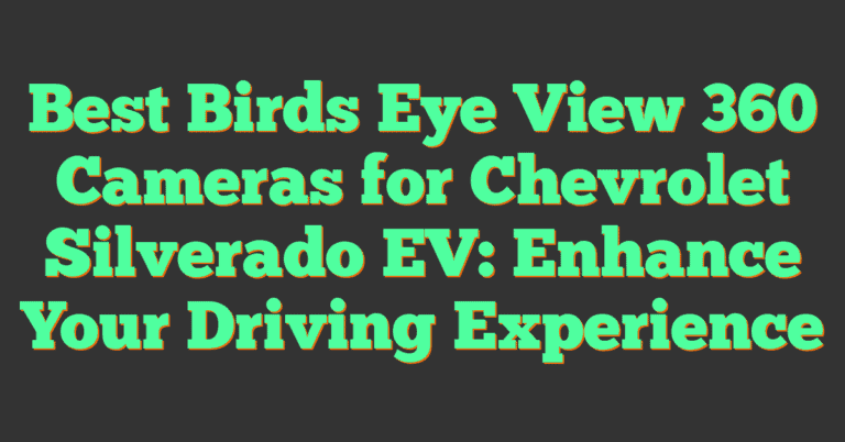 Best Birds Eye View 360 Cameras for Chevrolet Silverado EV: Enhance ...