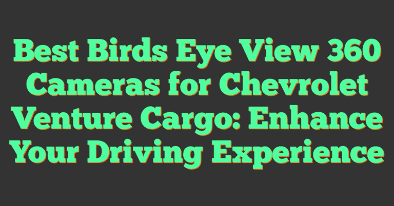 Best Birds Eye View 360 Cameras for Chevrolet Venture Cargo: Enhance ...