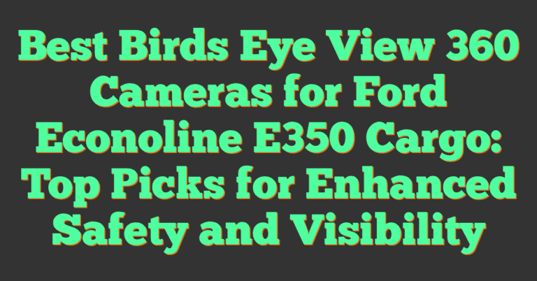 Best Birds Eye View 360 Cameras for Ford Econoline E350 Cargo: Top ...