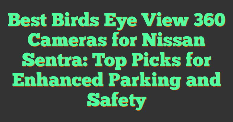 Best Birds Eye View 360 Cameras for Nissan Sentra: Top Picks for ...
