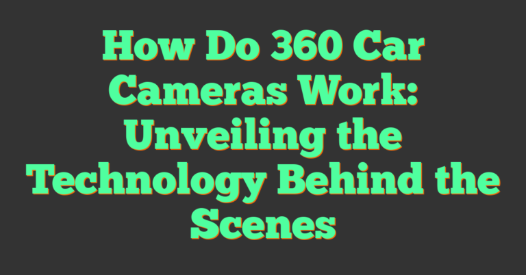 How Do 360 Car Cameras Work: Unveiling the Technology Behind the Scenes (2025)