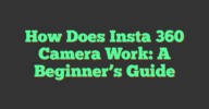 How Does Insta 360 Camera Work: A Beginner's Guide (2026)