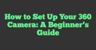 How to Set Up Your 360 Camera: A Beginner's Guide (2026)