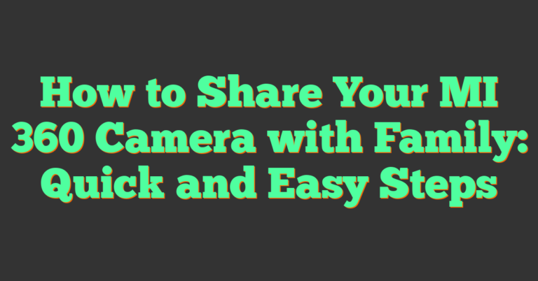 How to Share Your MI 360 Camera with Family: Quick and Easy Steps (2026)