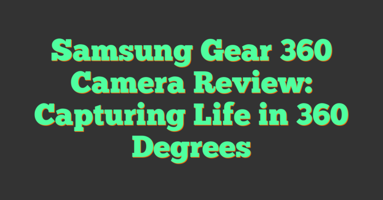 Samsung Gear 360 Camera Review: Capturing Life in 360 Degrees (2026)