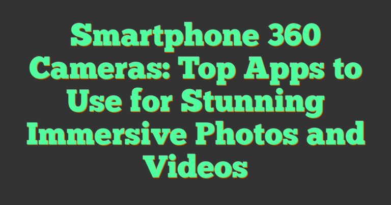 Smartphone 360 Cameras: Top Apps to Use for Stunning Immersive Photos ...