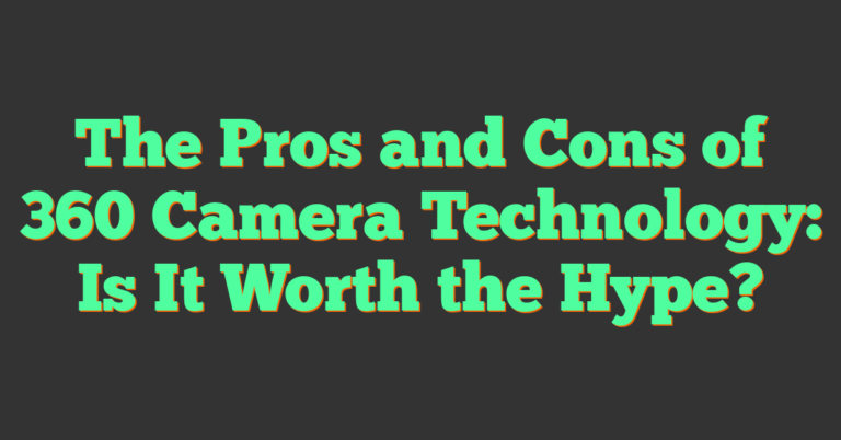 The Pros and Cons of 360 Camera Technology: Is It Worth the Hype? (2026)