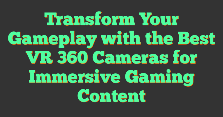 Transform Your Gameplay with the Best VR 360 Cameras for Immersive ...